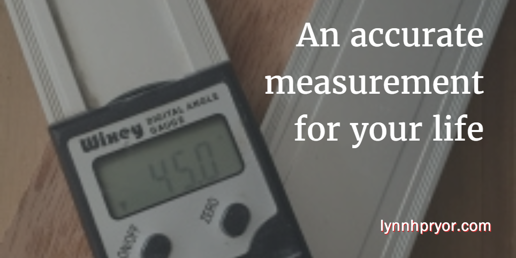 An Accurate Measurement for Your Life – Lynn Pryor