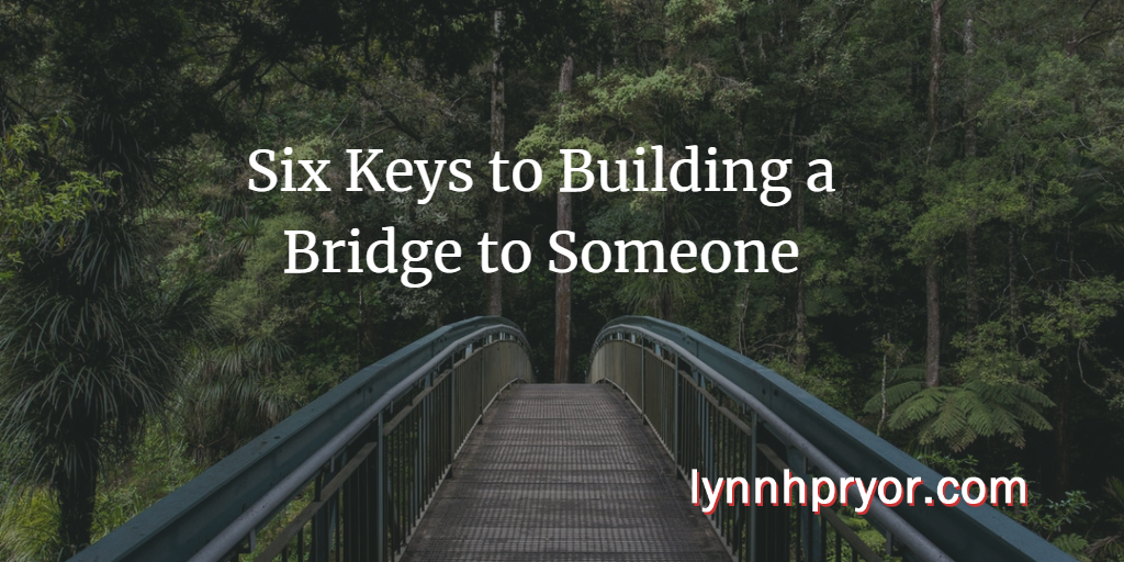 Six Keys to Building a Bridge to Someone – Lynn Pryor