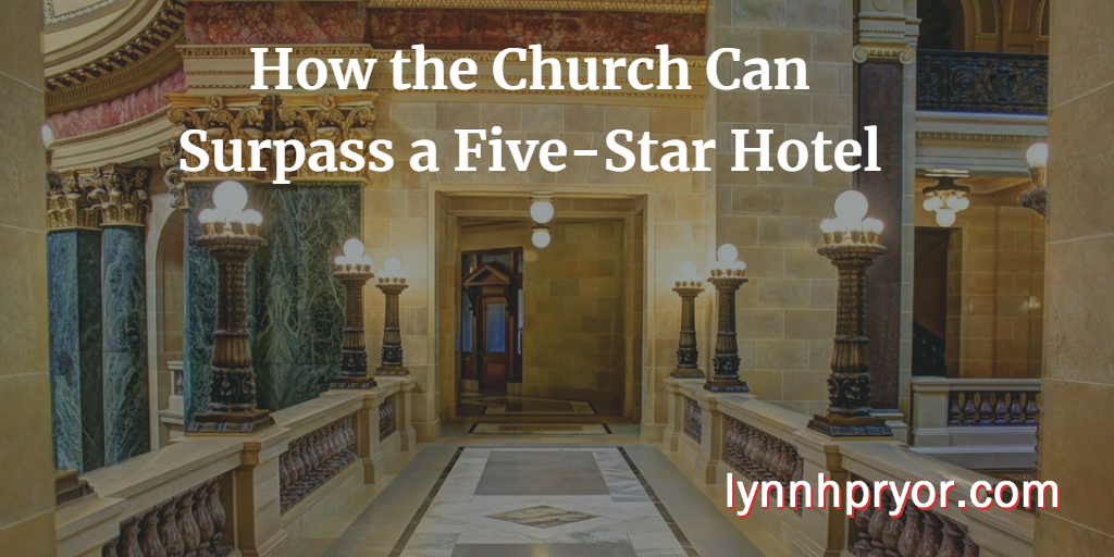How the Church Can Surpass a Five-Star Hotel – Lynn Pryor