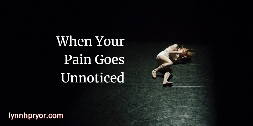 When Your Pain Goes Unnoticed – Lynn Pryor