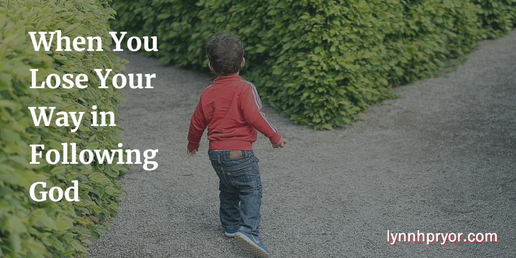 When You Lose Your Way in Following God – Lynn Pryor