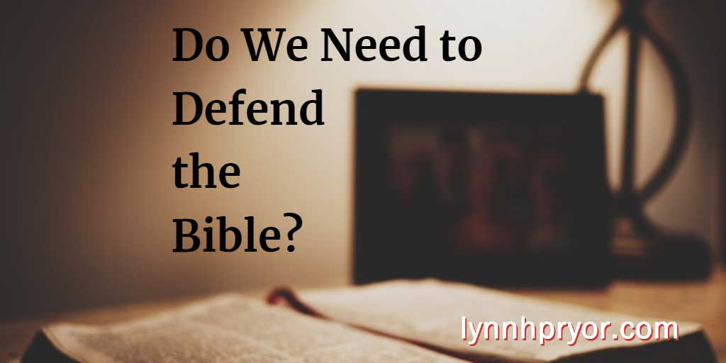 Do We Need to Defend the Bible? – Lynn Pryor