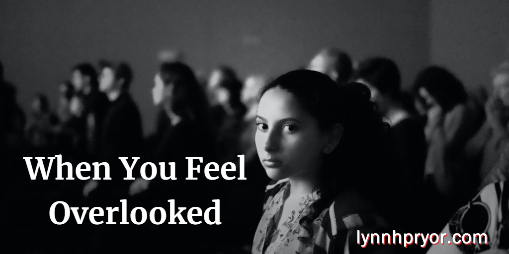 When You Feel Overlooked – Lynn Pryor