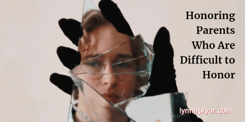Honoring Parents Who Are Difficult to Honor – Lynn Pryor