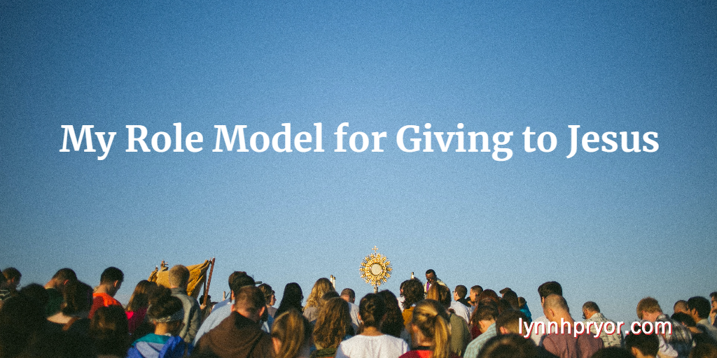 My Role Model for Giving to Jesus – Lynn Pryor