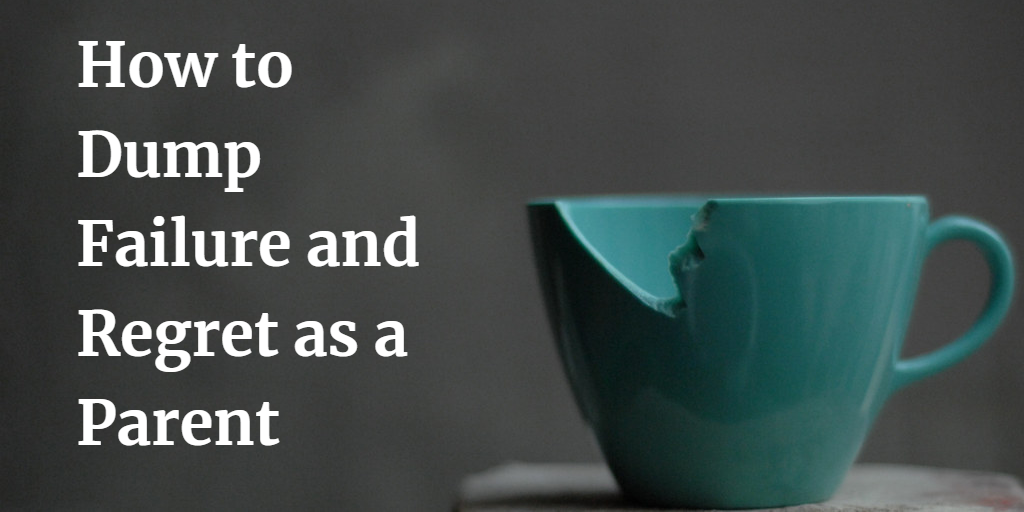 How to Dump Failure and Regret as a Parent – Lynn Pryor