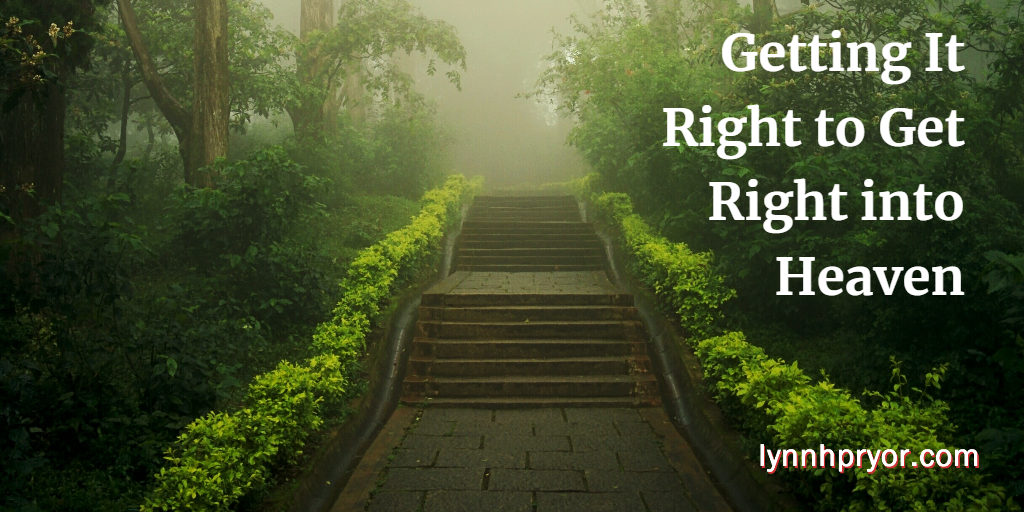 Getting It Right to Get Right into Heaven – Lynn Pryor