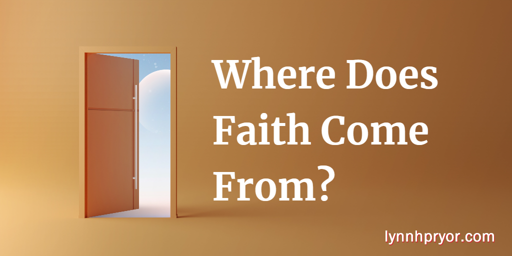 Where Does Faith Come From? – Lynn Pryor