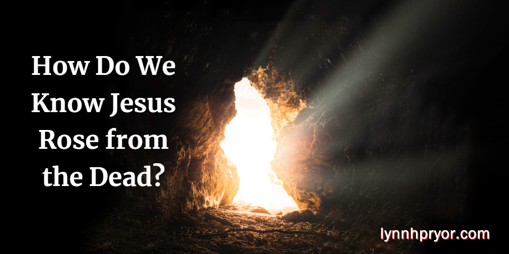 How Do We Know Jesus Rose from the Dead? – Lynn Pryor