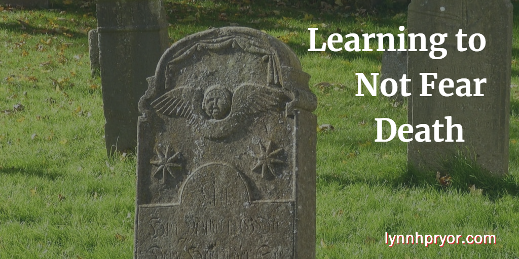 Learning to Not Fear Death – Lynn Pryor