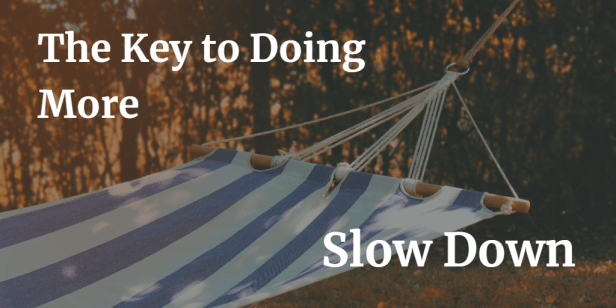 The Key to Doing More: Slow Down – Lynn Pryor