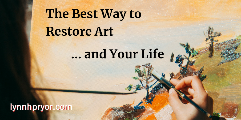 The Best Way to Restore Art—and Your Life – Lynn Pryor
